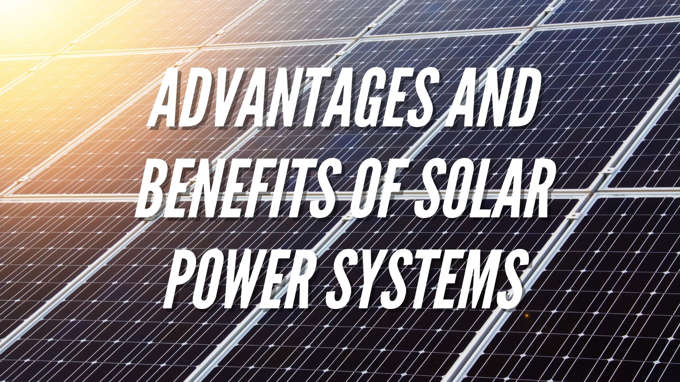 Advantages And Benefits Of Solar Power Systems advantages-and-benefits-of-solar-power-systems